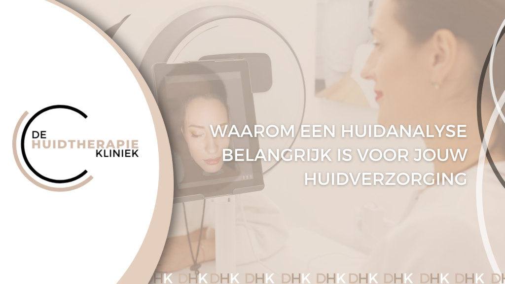 Waarom een huidanalyse belangrijk is voor jouw huidverzorging